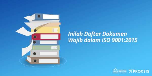 Inilah Daftar Dokumen Wajib dalam ISO 9001:2015