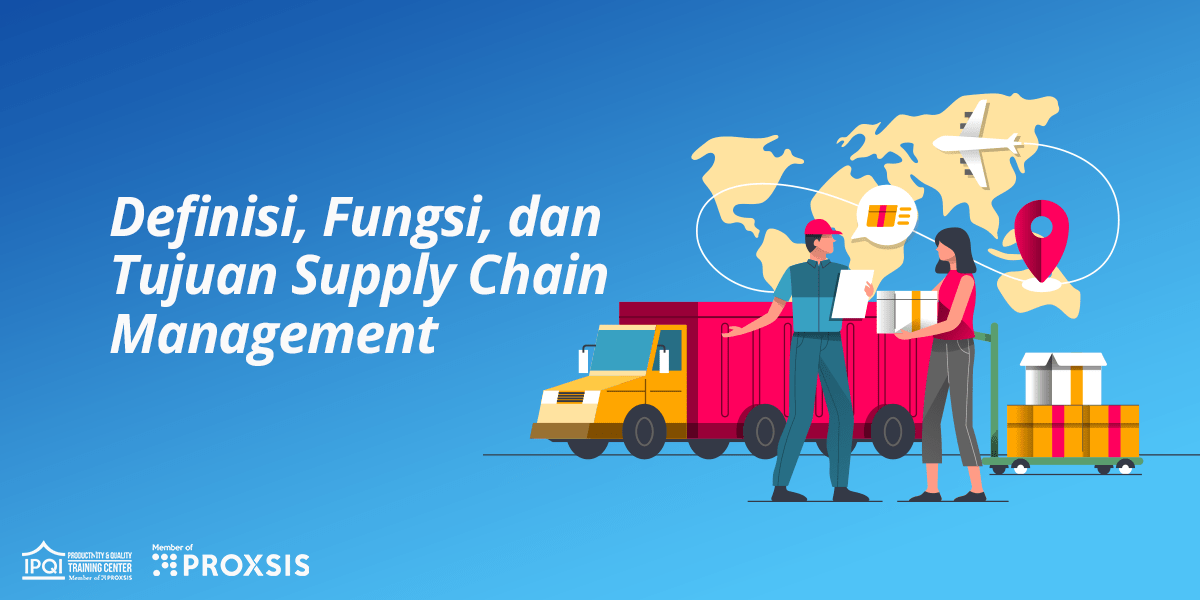 Yuk, Mengenal Supply Chain Management: Definisi, Fungsi, dan Tujuan