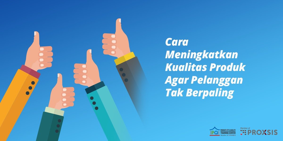 Cara Meningkatkan Kualitas Produk Agar Pelanggan Tak Berpaling