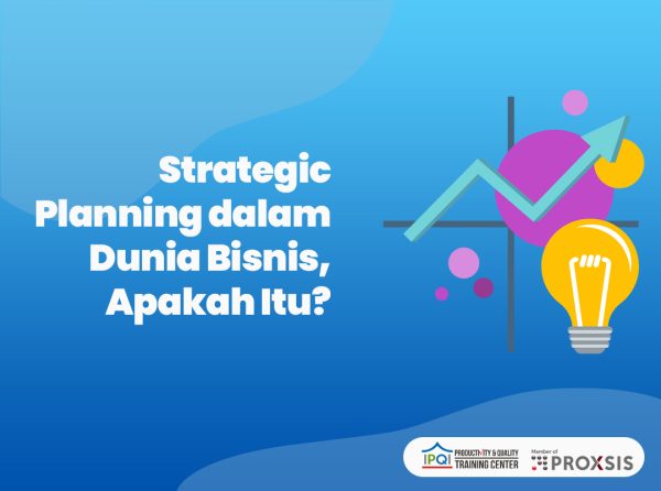 Strategic Planning dalam Dunia Bisnis, Apakah Itu? Strategic Planning dalam Dunia Bisnis, Apakah Itu?