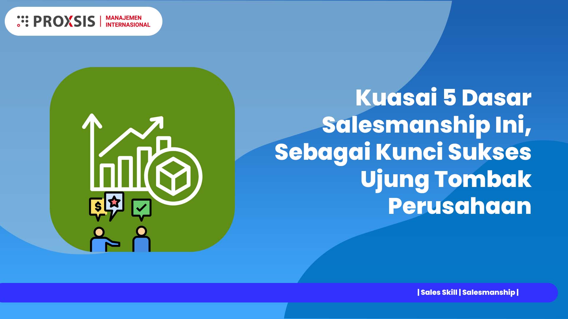Kuasai 5 Dasar Salesmanship Ini, Sebagai Kunci Sukses Ujung Tombak ...